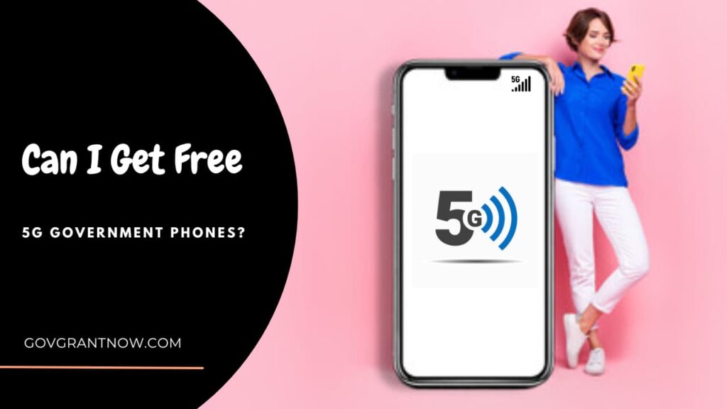 Can I Get Free 5G Government Phones? - Gov Grant Now